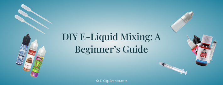 DIY E-Liquid Mixing: A Beginner’s Guide | E Cig Brands