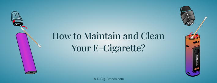 How to Maintain and Clean Your E-Cigarette? | E Cig Brands